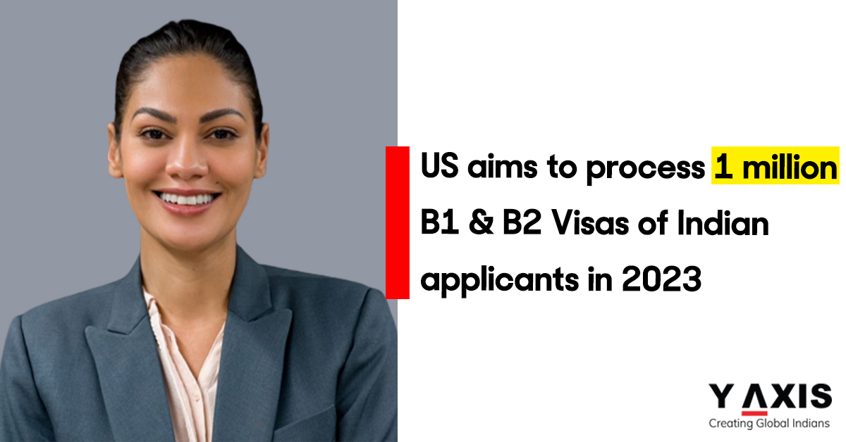 US to Process 1 Million B1 & B2 Visas for Indian Applicants in 2023